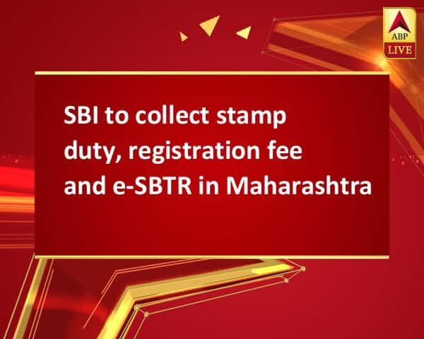 SBI to collect stamp duty, registration fee and e-SBTR in Maharashtra