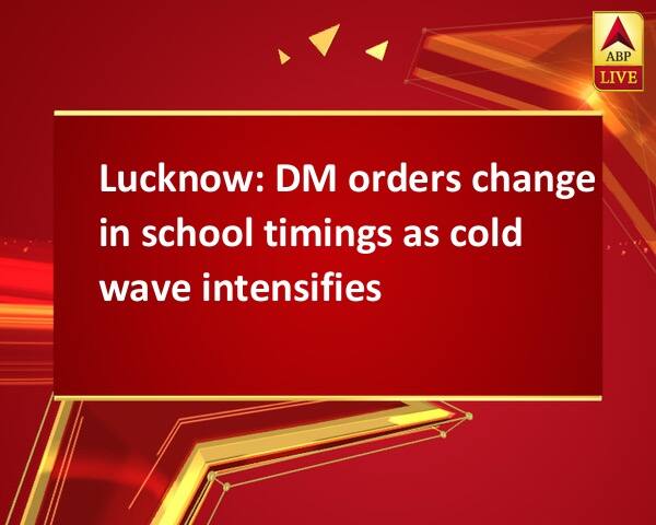 Lucknow: DM orders change in school timings as cold wave intensifies
