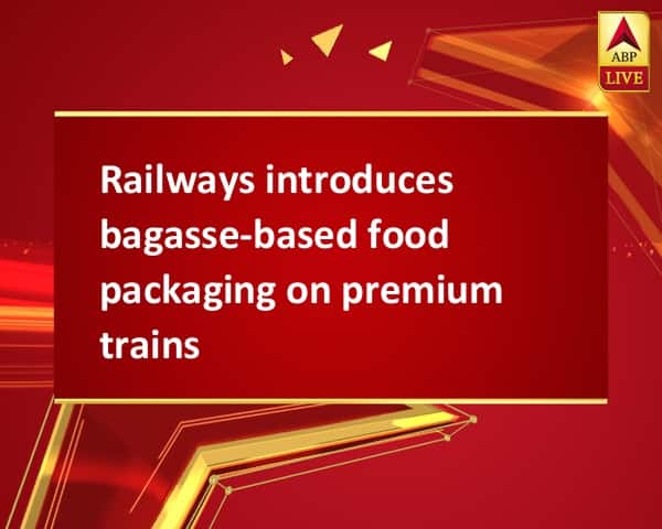 Railways introduces bagasse-based food packaging on premium trains