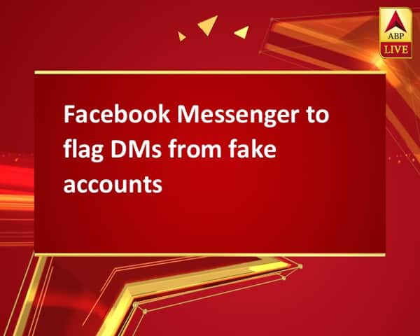 Facebook Messenger to flag DMs from fake accounts